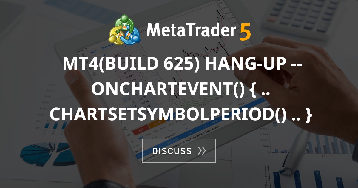 MT4(build 625) hang-up -- OnChartEvent() { .. ChartSetSymbolPeriod() .. } - Expert Advisor ...
