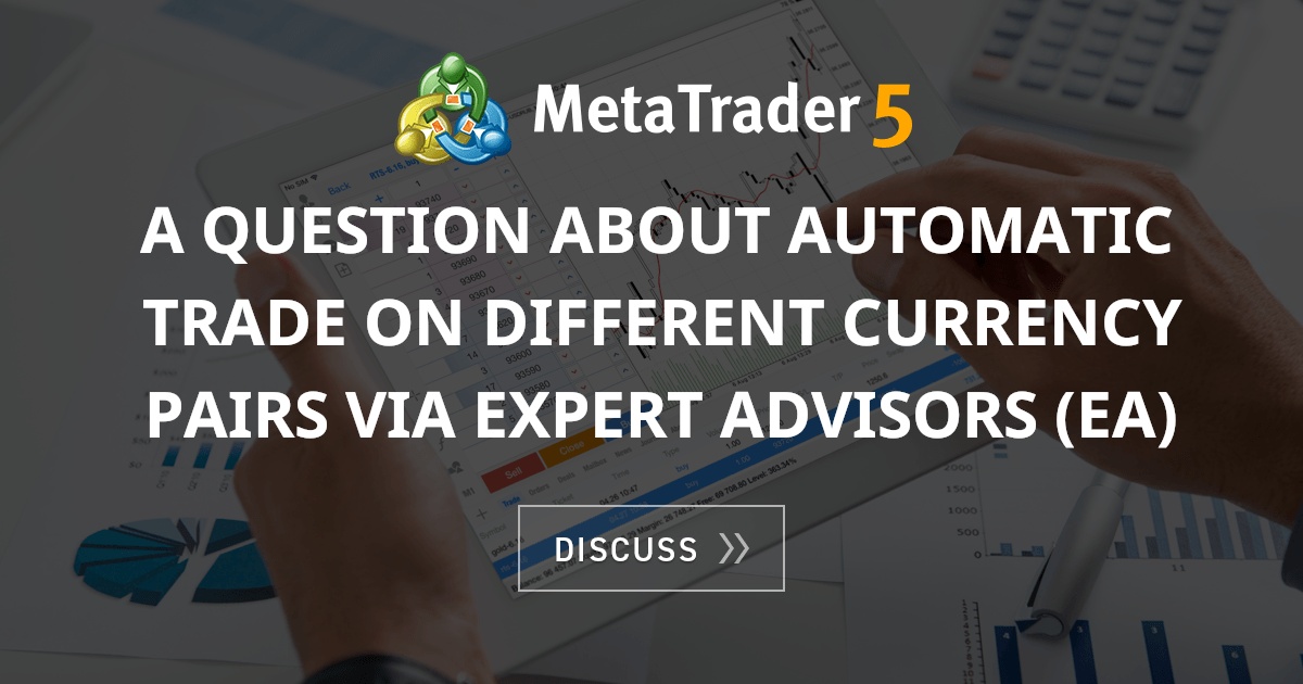 A Question About Automatic Trade On Different Currency Pairs Via Expert Advisors Ea Easy 