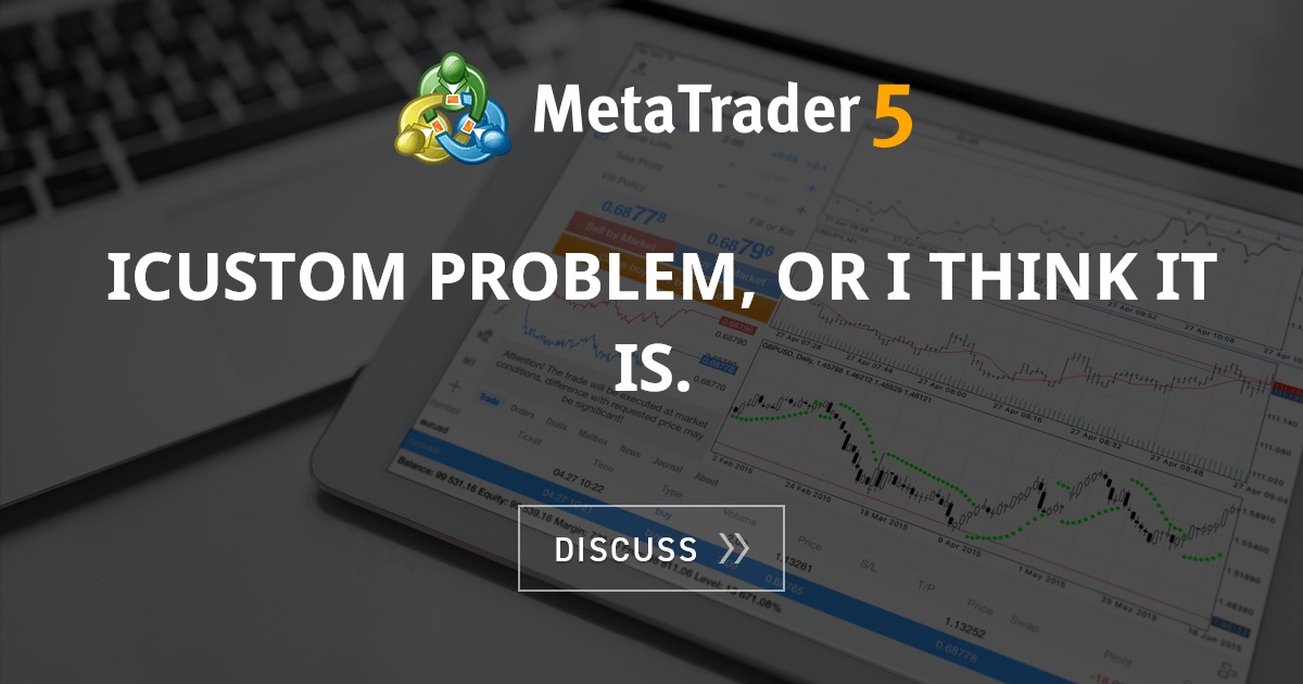 ICustom problem, or I think it is. - Indices - MQL4 and MetaTrader 4 - MQL4 programming forum