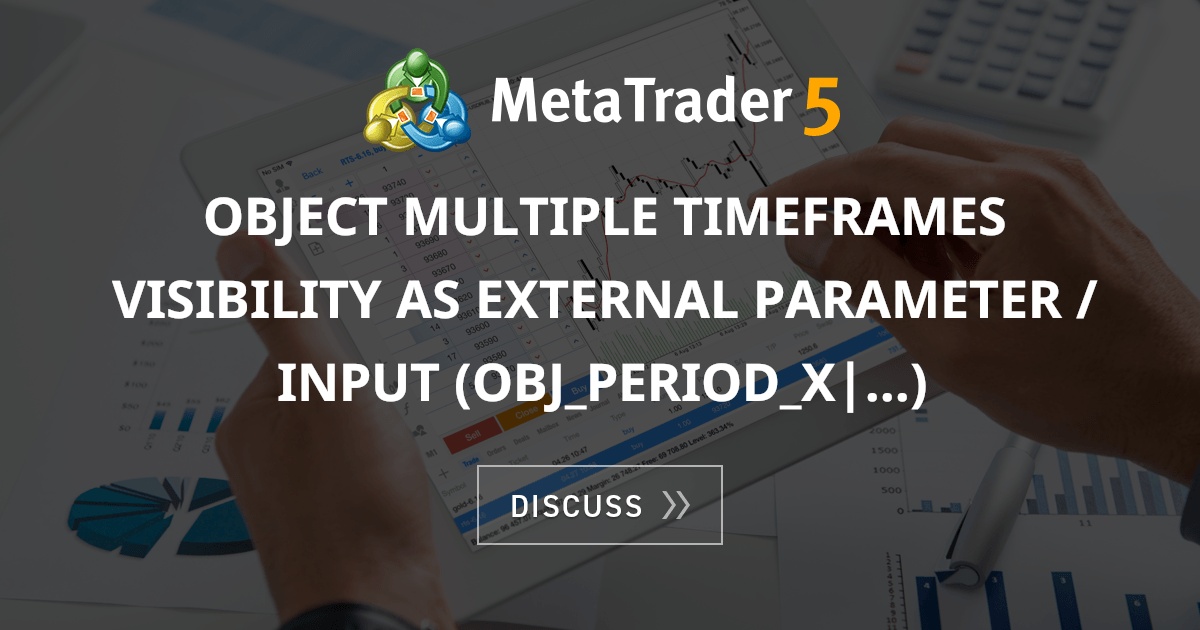 Object multiple timeframes visibility as external parameter / input (OBJ_PERIOD_X|...) - Best EA ...
