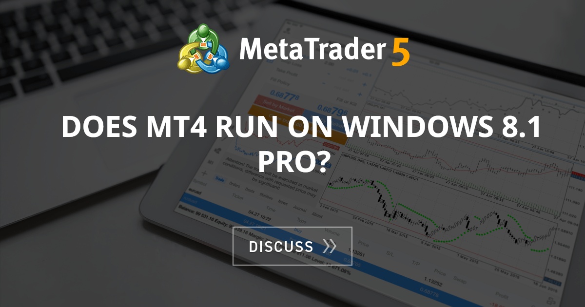 Does MT4 run on Windows 8.1 Pro? - MT4 - MQL4 and MetaTrader 4 - MQL4 programming forum