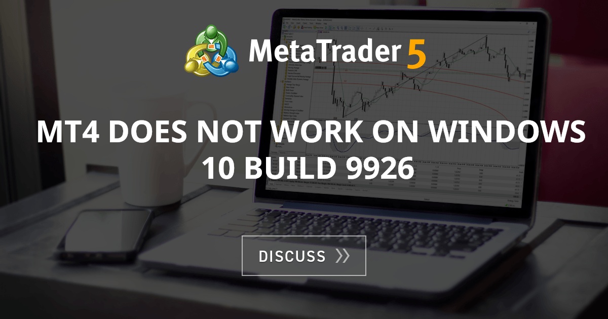 MT4 Does not work on Windows 10 build 9926 - MT4 - MQL4 and MetaTrader 4 - MQL4 programming forum