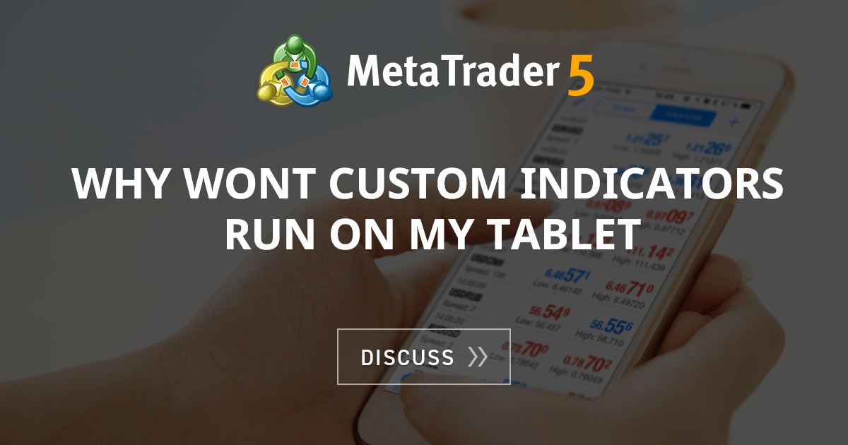 Why Wont Custom Indicators Run On My Tablet Indices Mql4 And Metatrader 4 Mql4 Programming