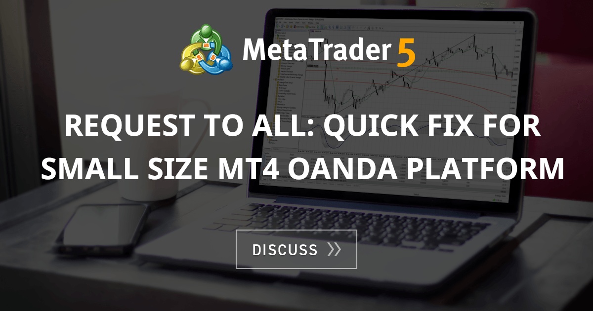 Request to all: Quick fix for small size mt4 Oanda platform - MT4 - MQL4 and MetaTrader 4 - MQL4 ...