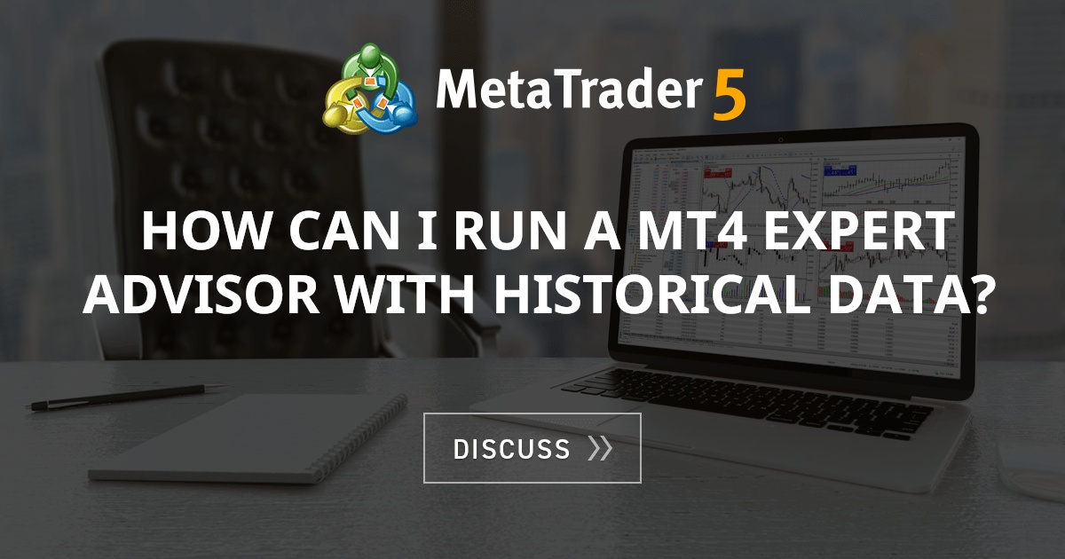 How Can I Run A Mt4 Expert Advisor With Historical Data Expert Advisor Mql4 And Metatrader 5205