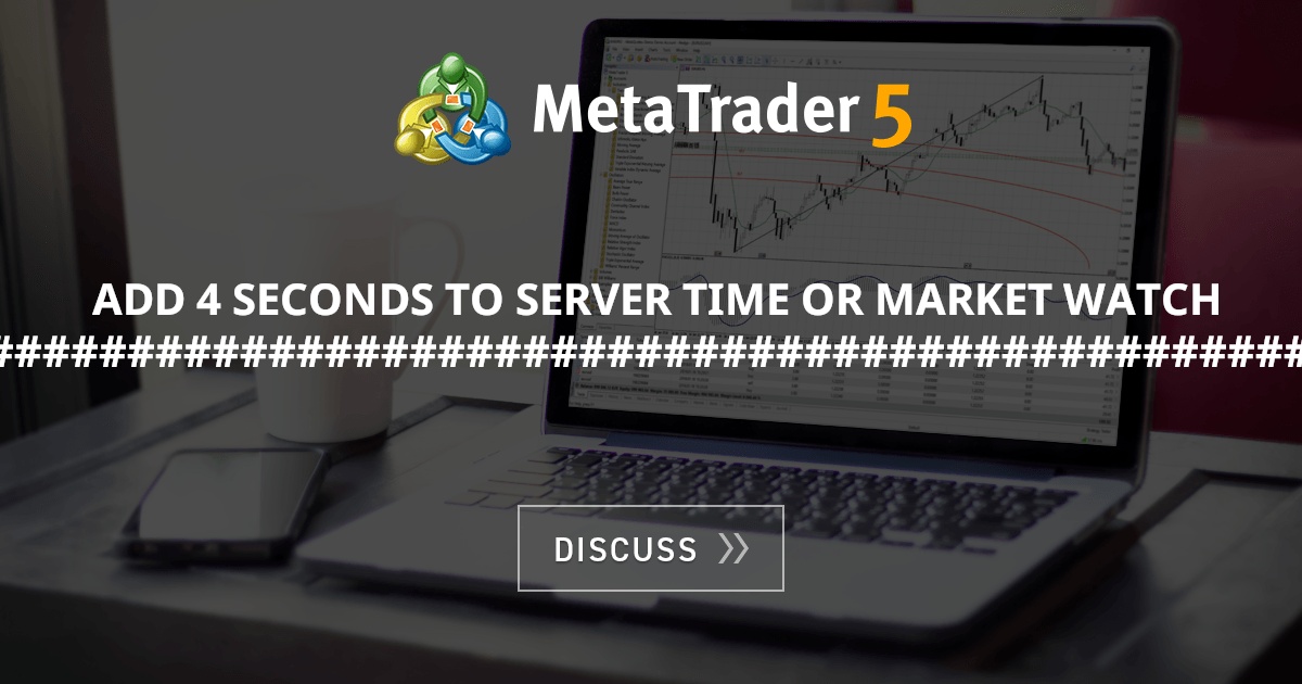 ADD 4 SECONDS TO SERVER TIME OR MARKET WATCH TIME
