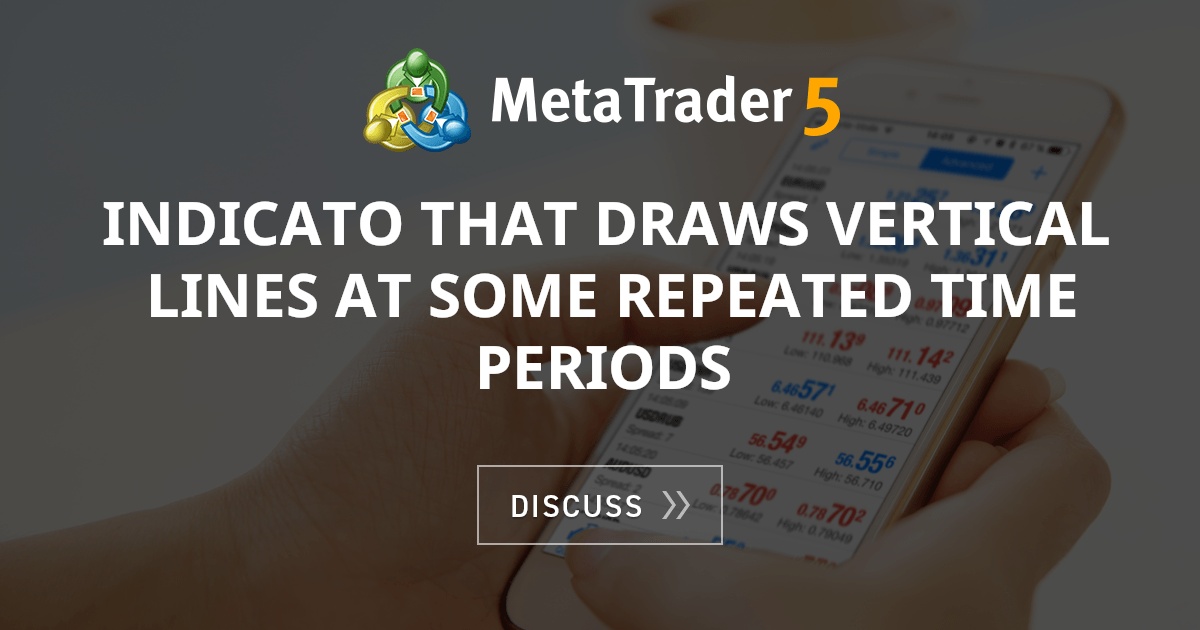 Indicato that draws vertical lines at some repeated time periods - MT4 - MQL4 and MetaTrader 4 ...