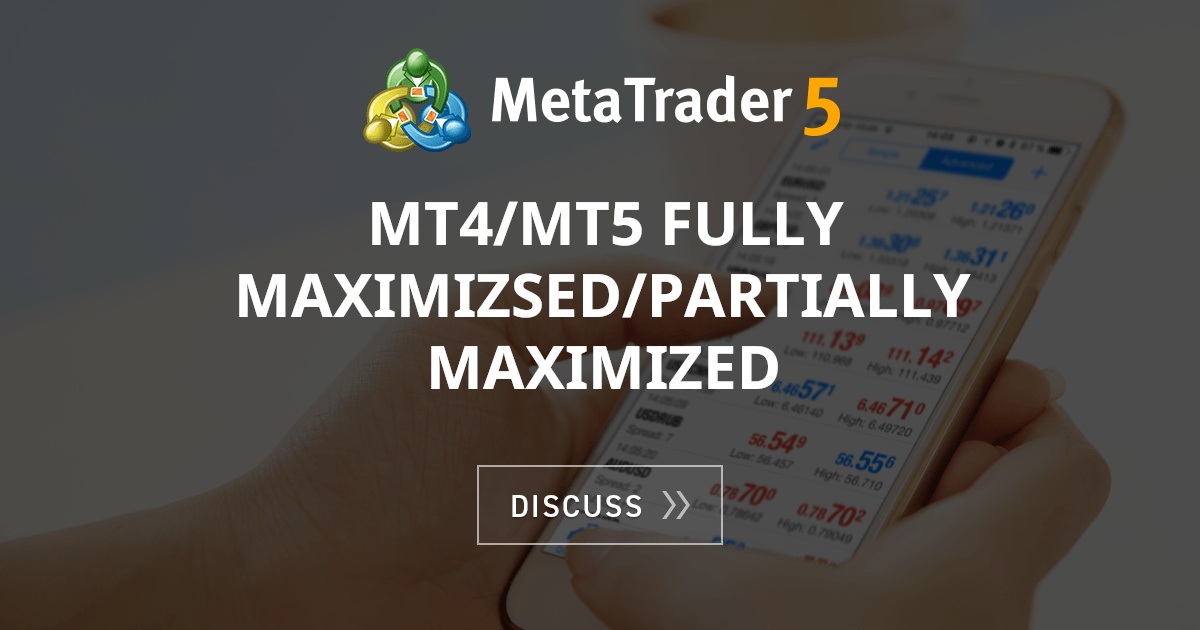 mt4/mt5 fully maximizsed/partially maximized - MT4 - MQL4 and MetaTrader 4 - MQL4 programming forum