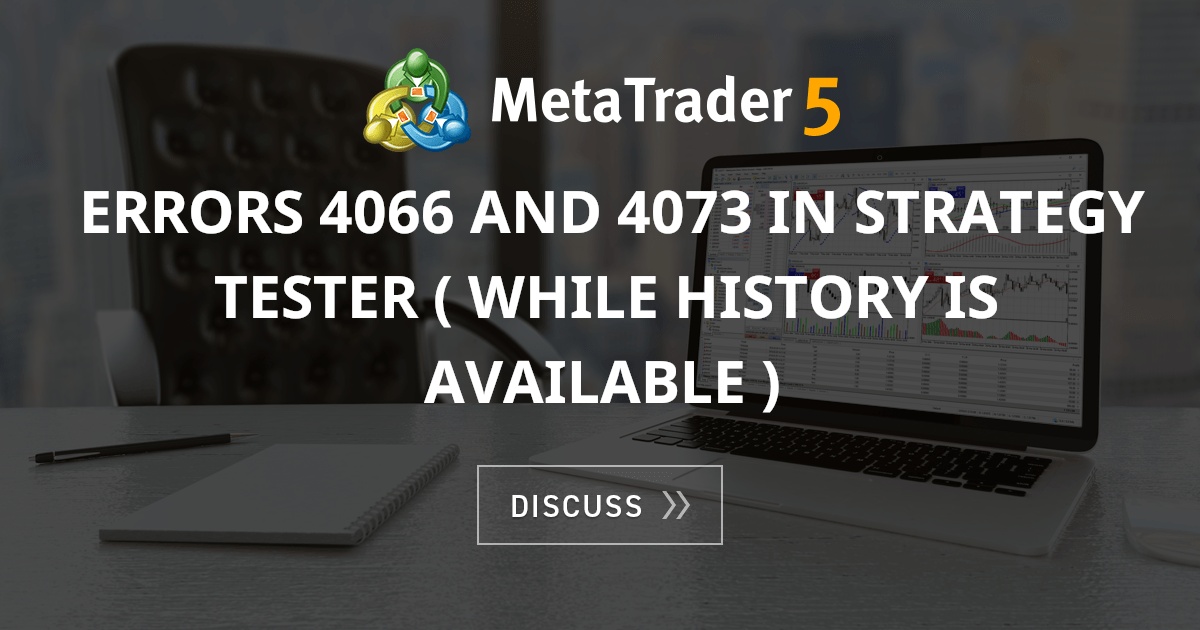 Errors 4066 And 4073 In Strategy Tester While History Is Available Strategy Tester Mql4
