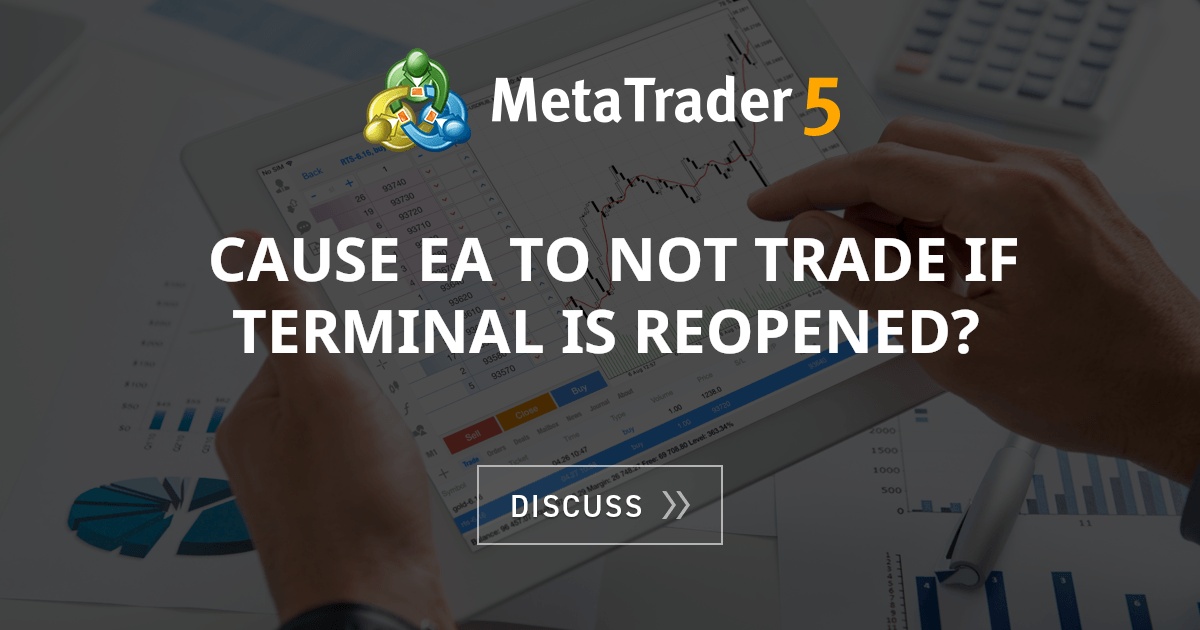 Cause EA to not trade if terminal is reopened? - Easy Trading Strategy - MQL4 and MetaTrader 4 ...
