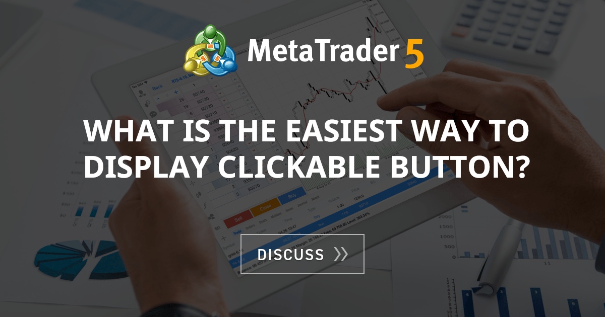 What Is The Easiest Way To Display Clickable Button Mt4 Mql4 And