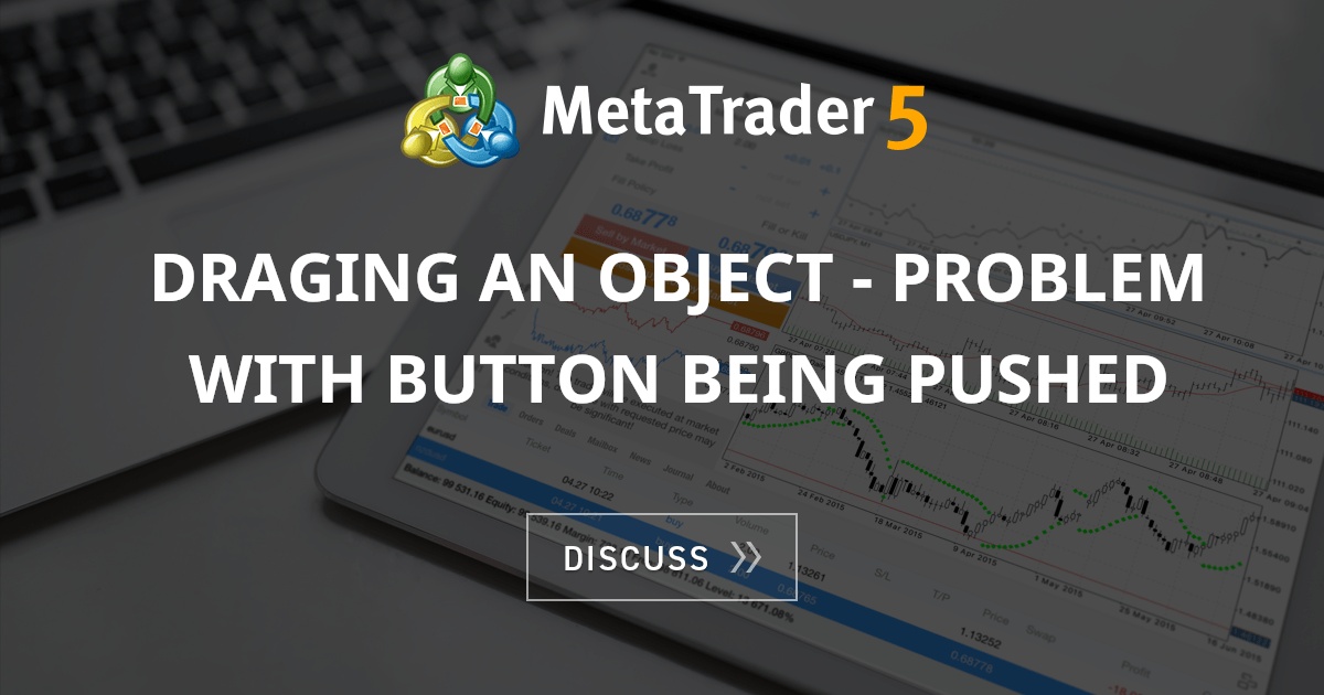 Draging an Object - problem with button being pushed - Trading Signals - MQL4 and MetaTrader 4 ...