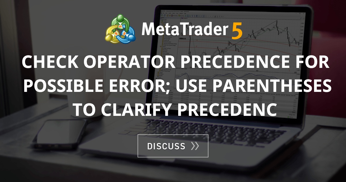 check operator precedence for possible error; use parentheses to clarify precedenc - Pips - MQL4 ...