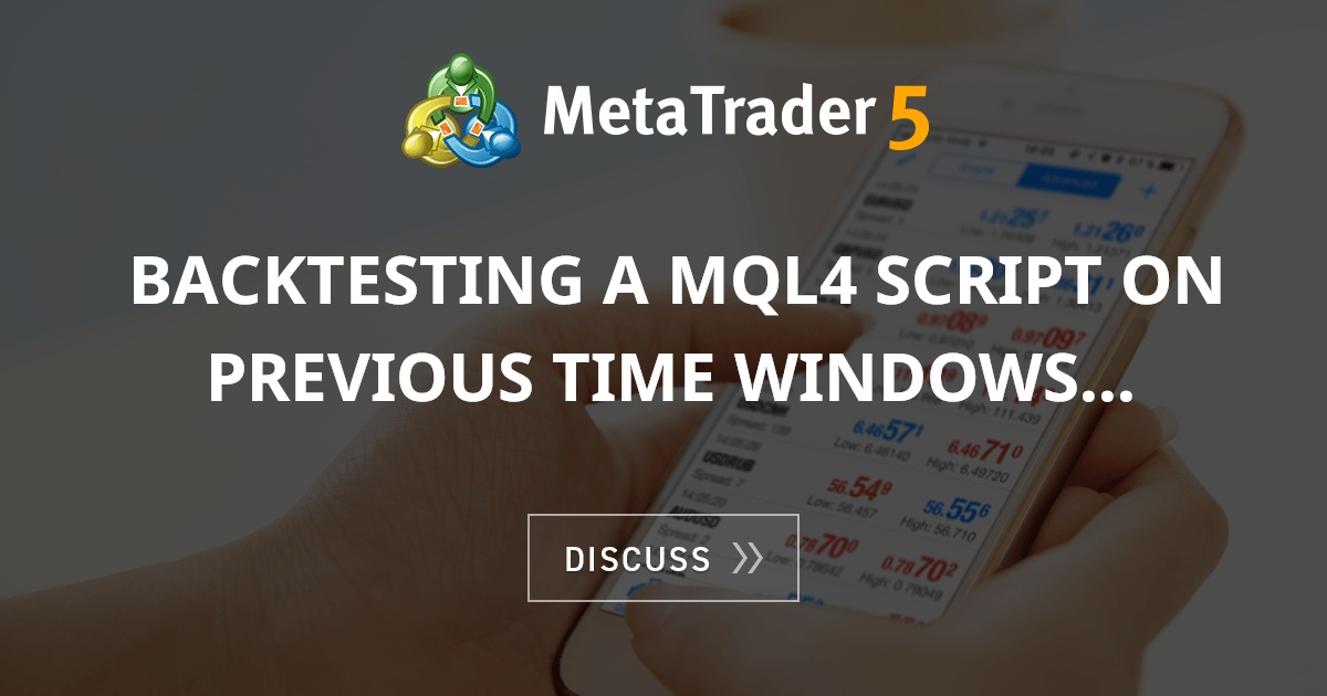 Backtesting A Mql4 Script On Previous Time Windows Moving Average Ma Mql4 And Metatrader 