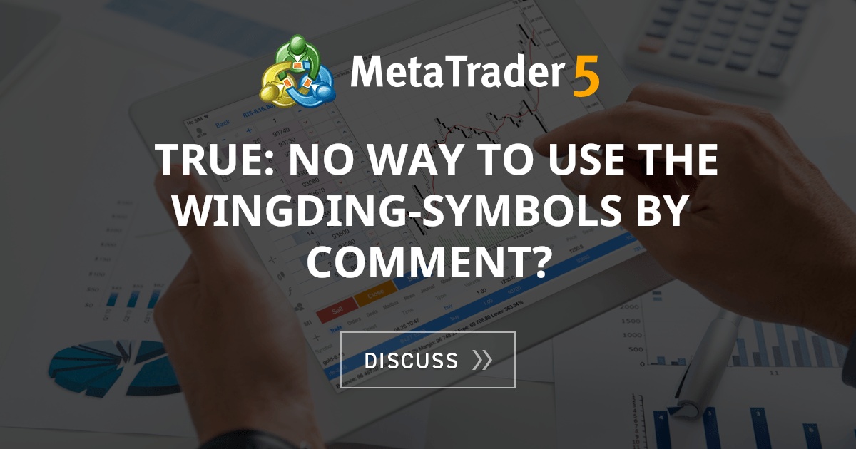 True: No way to use the Wingding-Symbols by Comment? - MT4 - MQL4 and MetaTrader 4 - MQL4 ...
