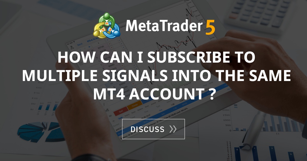 How can I subscribe to multiple signals into the same MT4 account ? - MT4 - General - MQL5 ...