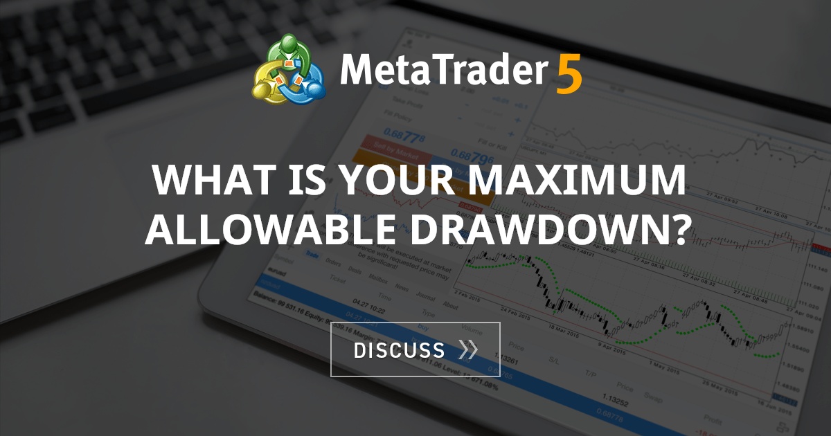 What is your maximum allowable drawdown? - Drawdown - General - MQL5 programming forum