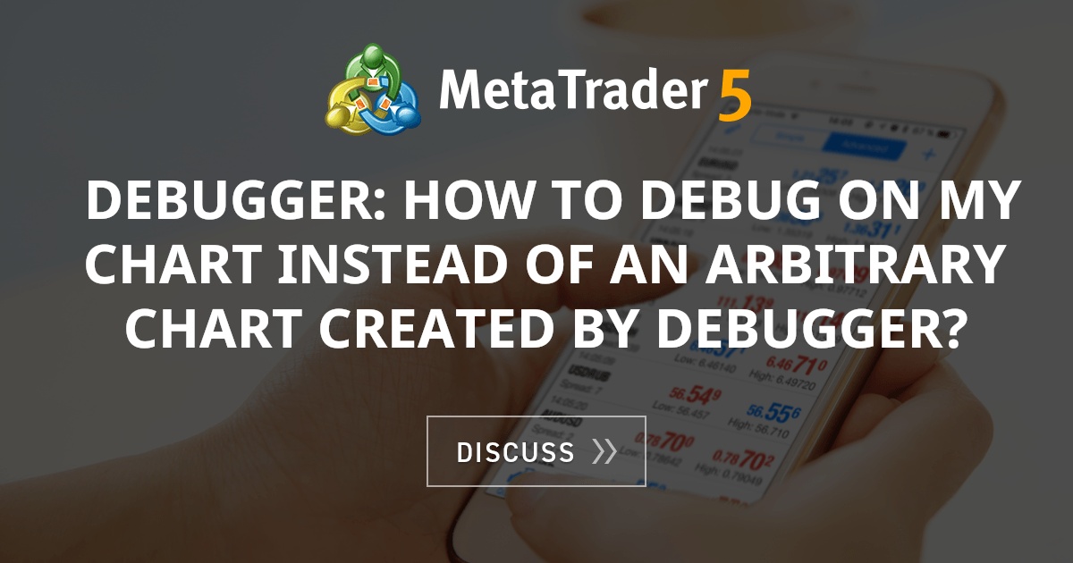 Debugger How To Debug On My Chart Instead Of An Arbitrary Chart Created By Debugger Indices
