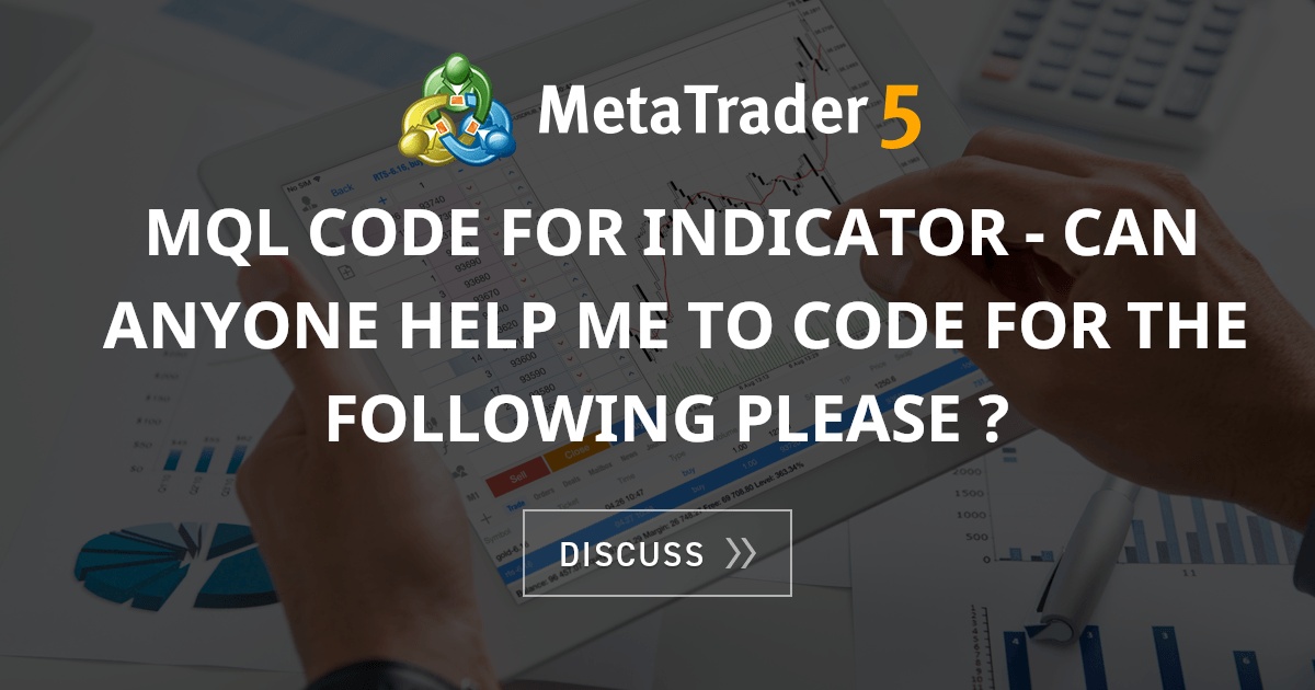 MQL Code for Indicator - Can anyone help me to code for the following please ? - Indices ...