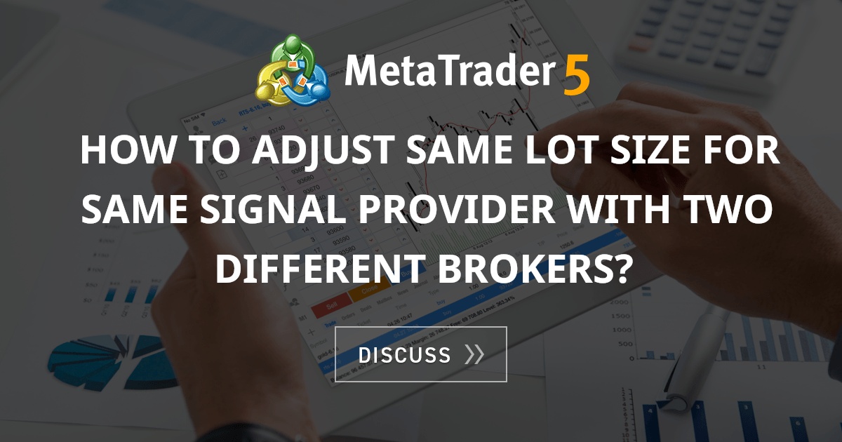 How to adjust same lot size for same signal provider with two different brokers? - Signals ...