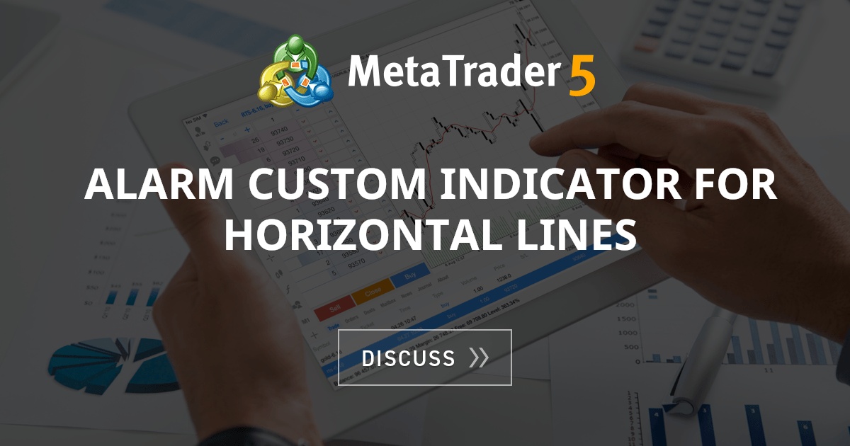 Alarm Custom Indicator For Horizontal Lines - Horizontal Line - General - MQL5 programming forum