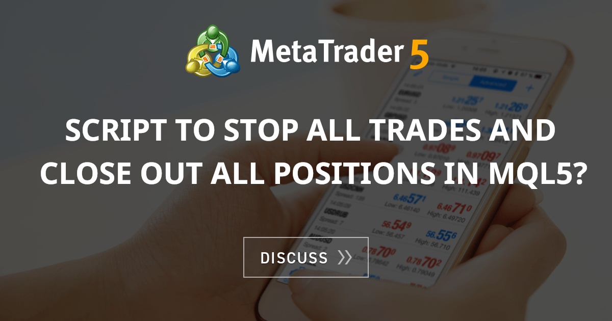Script to stop all trades and close out all positions in MQL5? - Trading Positions - Expert ...