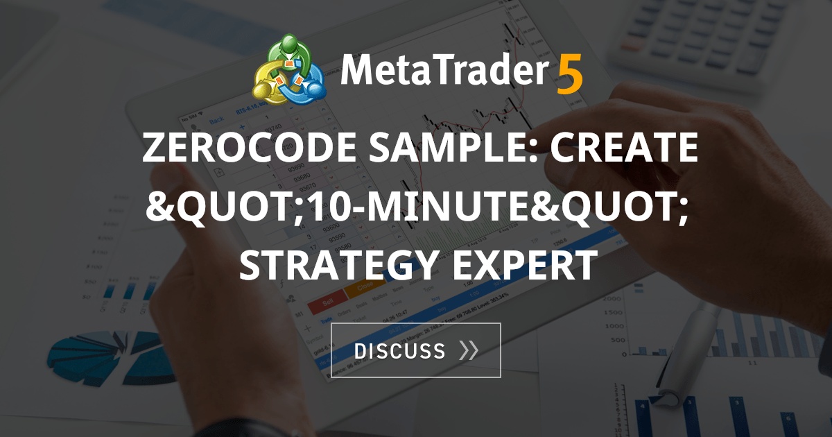 ZeroCode Sample: Create "10-Minute" Strategy Expert - Stop Loss - General - MQL5 programming forum