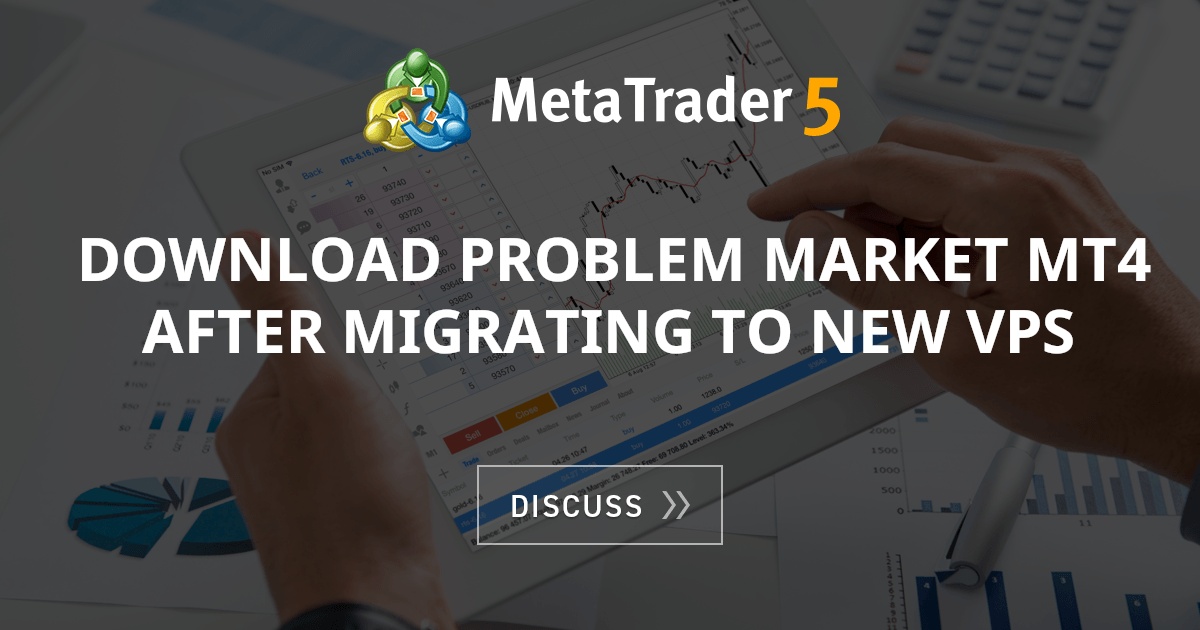 Download problem market MT4 after migrating to new VPS - MT4 - Expert Advisors and Automated ...