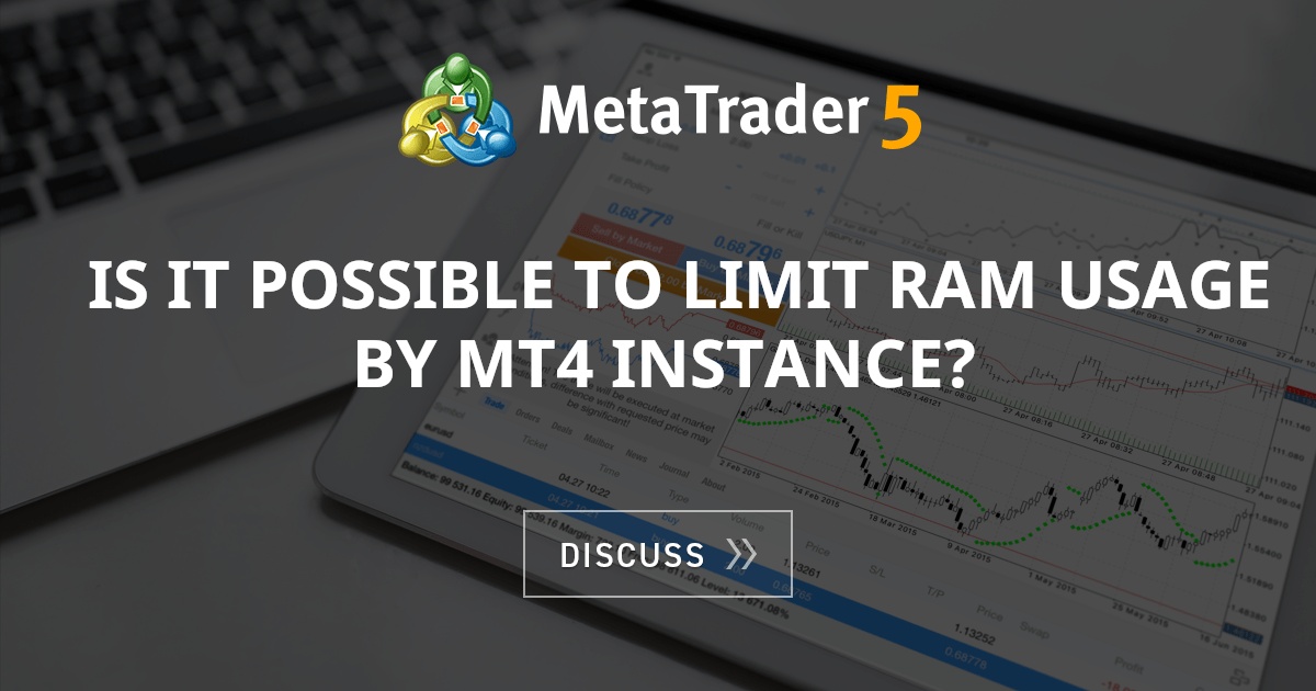 Is It Possible To Limit Ram Usage By Mt4 Instance Mt4 Mql4 And