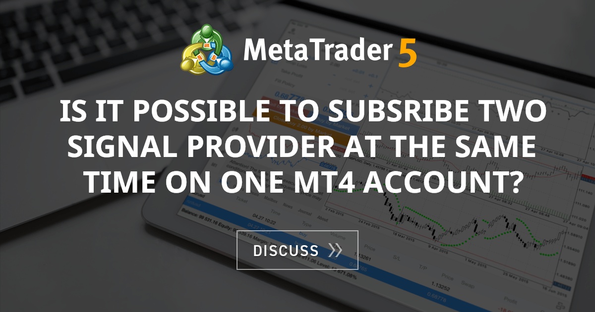 Is it possible to subsribe two signal provider at the same time on one mt4 account? - Signals ...
