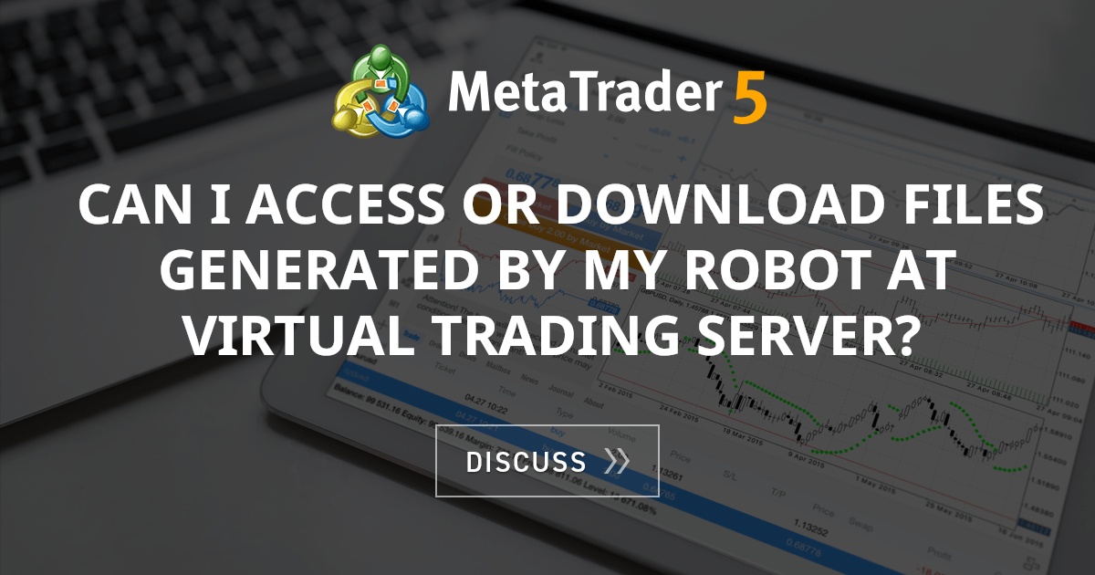 Can I Access Or Download Files Generated By My Robot At Virtual Trading Server Robotic 