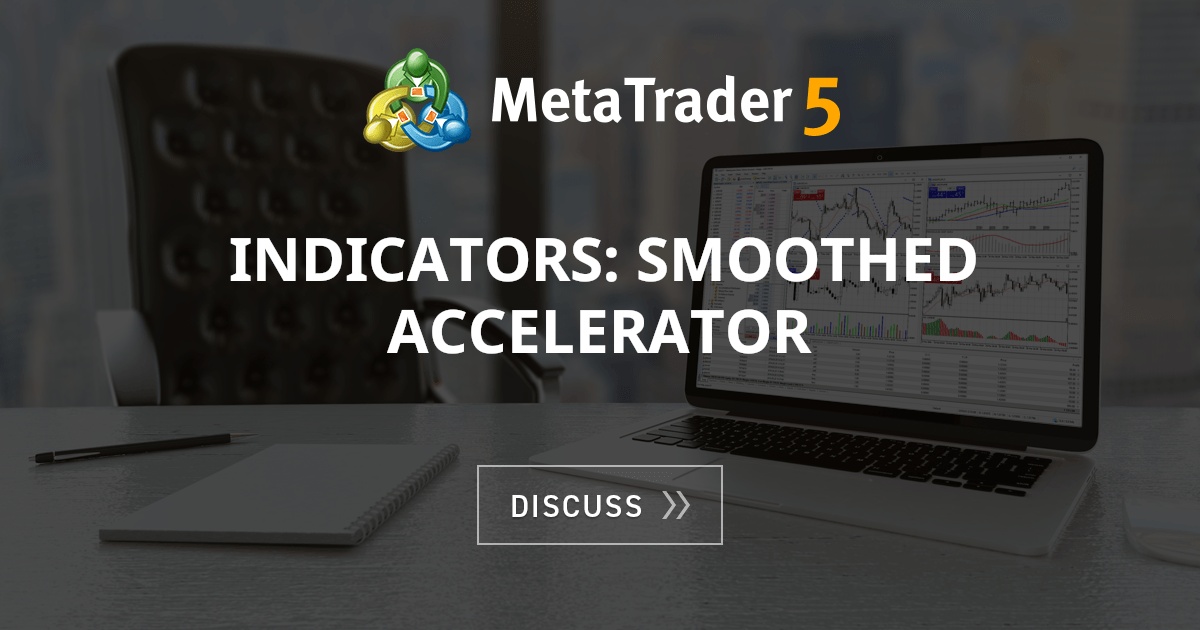 Indicators: Smoothed Accelerator - Indices - Articles, Library comments - MQL5 programming forum