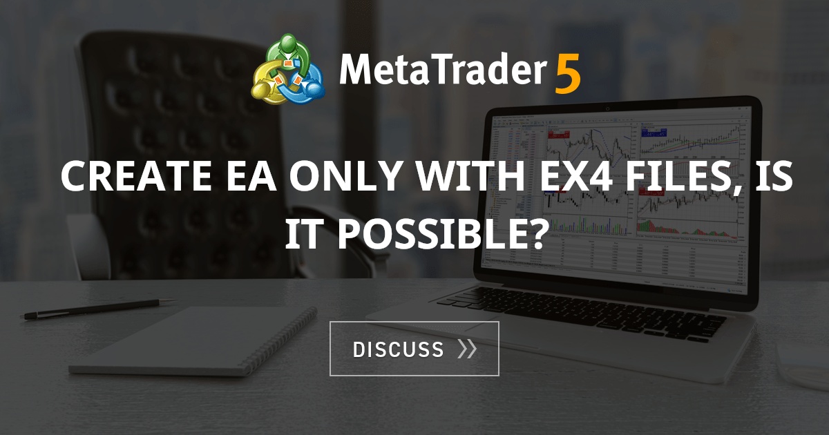 Create EA only with ex4 files, is it possible? - Expert Advisor - MQL4 and MetaTrader 4 - MQL4 ...
