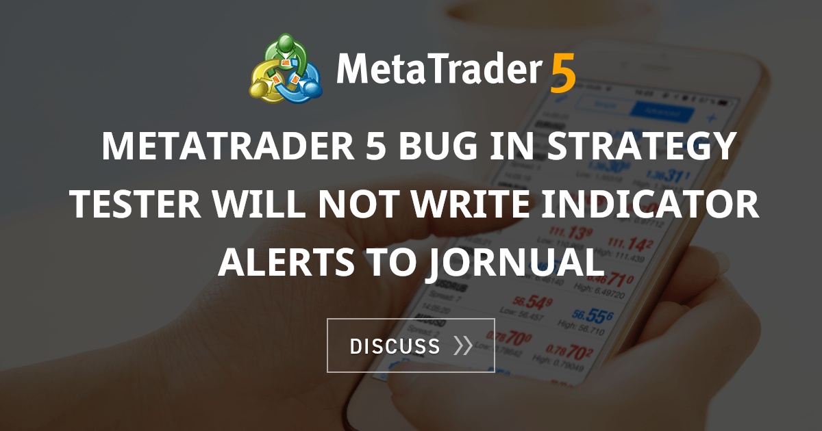 Metatrader 5 Bug In Strategy Tester Will Not Write Indicator Alerts To Jornual Strategy Tester 