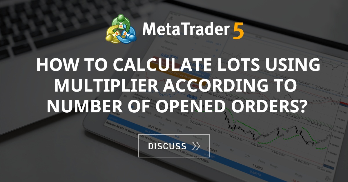 How To Calculate Lots Using Multiplier According To Number Of Opened Orders Risk Aversion