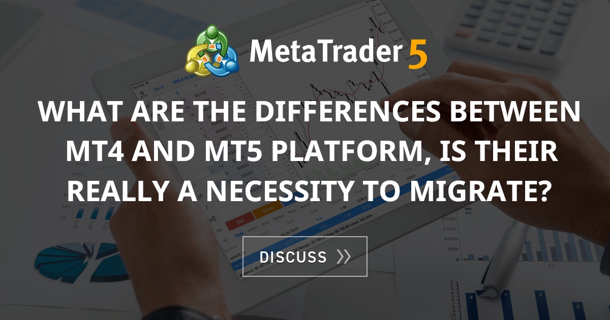 What are the differences between MT4 and MT5 platform, is their really a necessity to migrate ...