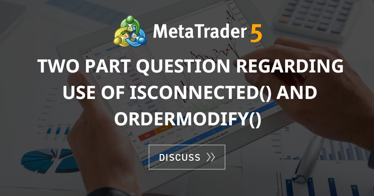 Two part question regarding use of IsConnected() and OrderModify() - Symbols - MQL4 and ...