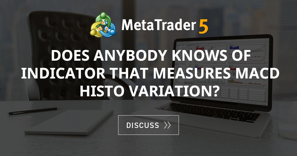 Does anybody knows of indicator that measures MACD Histo variation? - Moving Average, MA ...