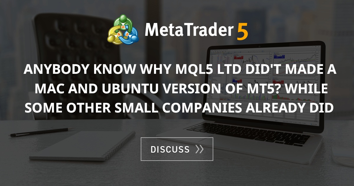 Anybody know why MQL5 Ltd did't made a Mac and Ubuntu version of MT5? while some other small ...