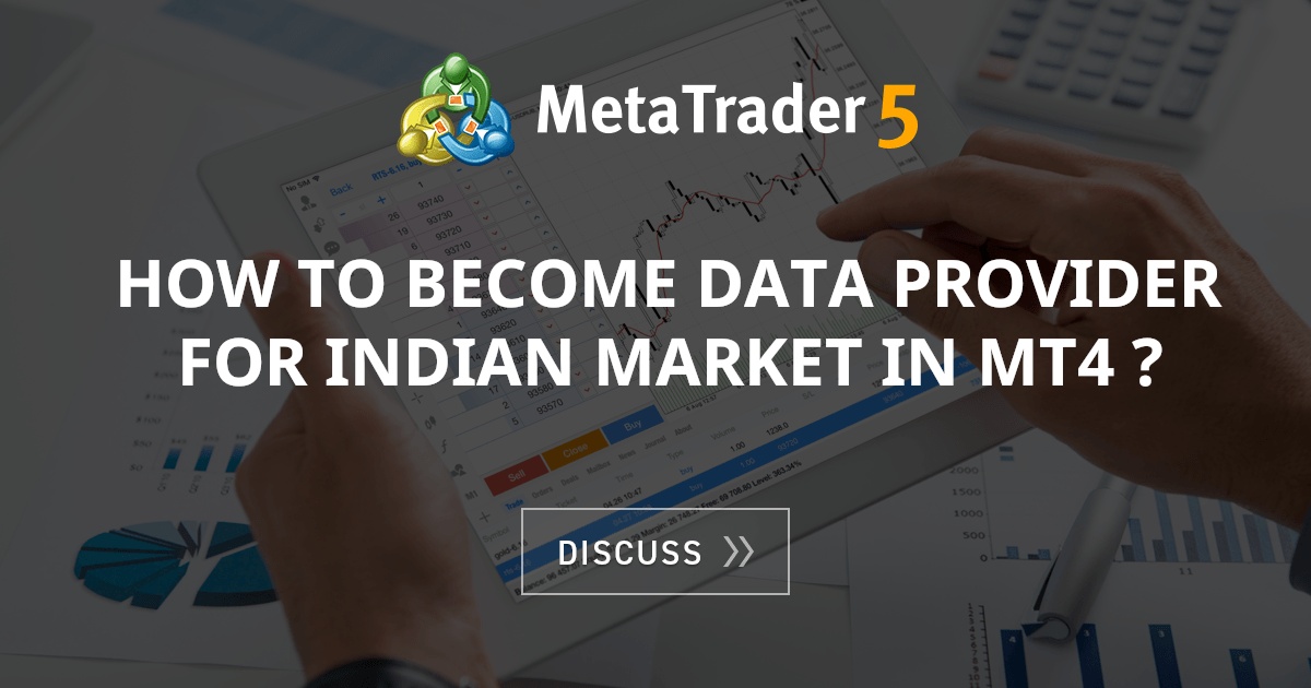 How to Become Data Provider for Indian Market in MT4 ? - MT4 - General - MQL5 programming forum