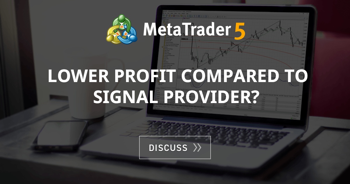 Lower profit compared to signal provider? - Trading Signals - General - MQL5 programming forum