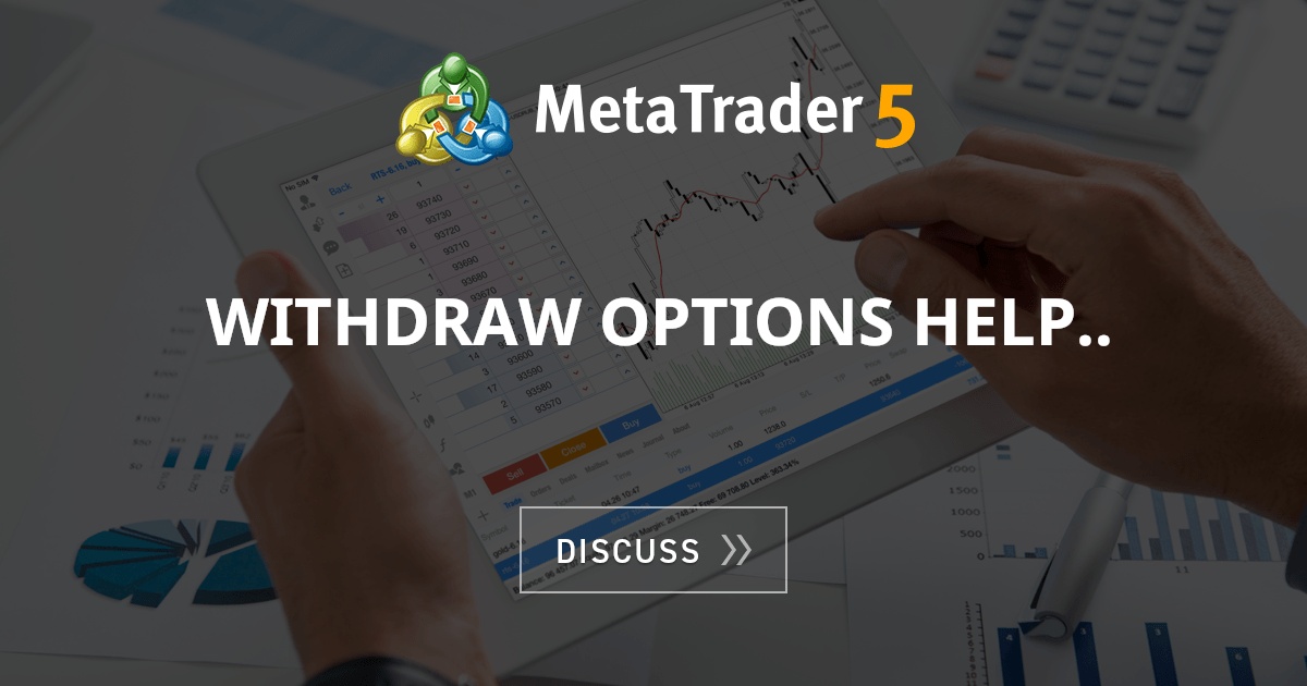 Withdraw Options Help.. - Withdraw - General - MQL5 programming forum