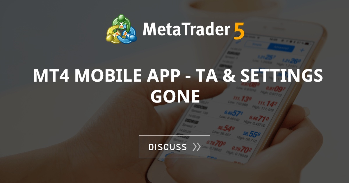 MT4 mobile app - TA & settings gone - MT4 - MQL4 and MetaTrader 4 - MQL4 programming forum