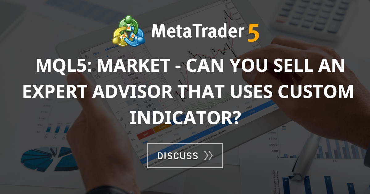 Mql5 Market Can You Sell An Expert Advisor That Uses Custom Indicator Expert Advisor