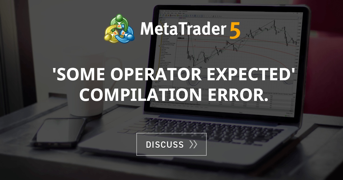 'Some operator expected' Compilation Error. - Limit Orders - MQL4 and MetaTrader 4 - MQL4 ...