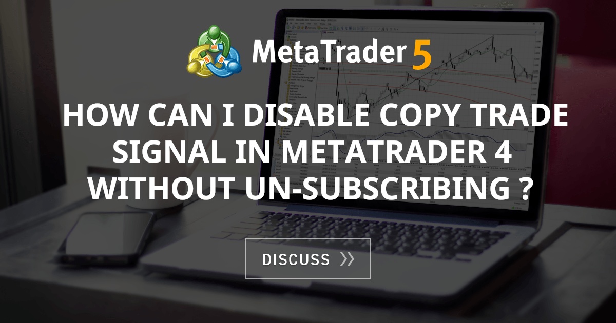 How Can I Disable Copy Trade Signal In Metatrader 4 Without Un Subscribing Copy Trading