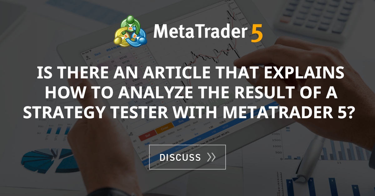 Is There An Article That Explains How To Analyze The Result Of A Strategy Tester With Metatrader 