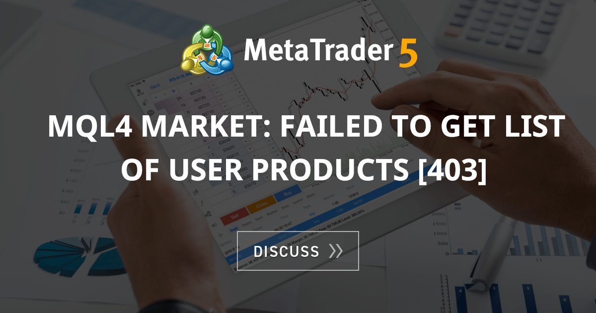 MQL4 Market: failed to get list of user products [403] - MT4 - General - MQL5 programming forum
