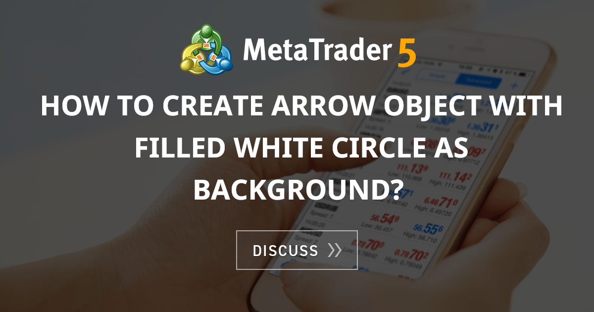 How to create arrow object with filled white circle as background? - Trading Online - MQL4 and ...