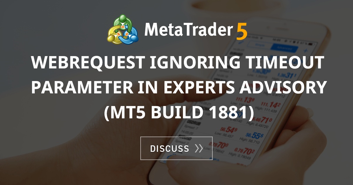 WebRequest Ignoring Timeout Parameter in Experts Advisory (MT5 Build 1881) - Expert Advisor ...
